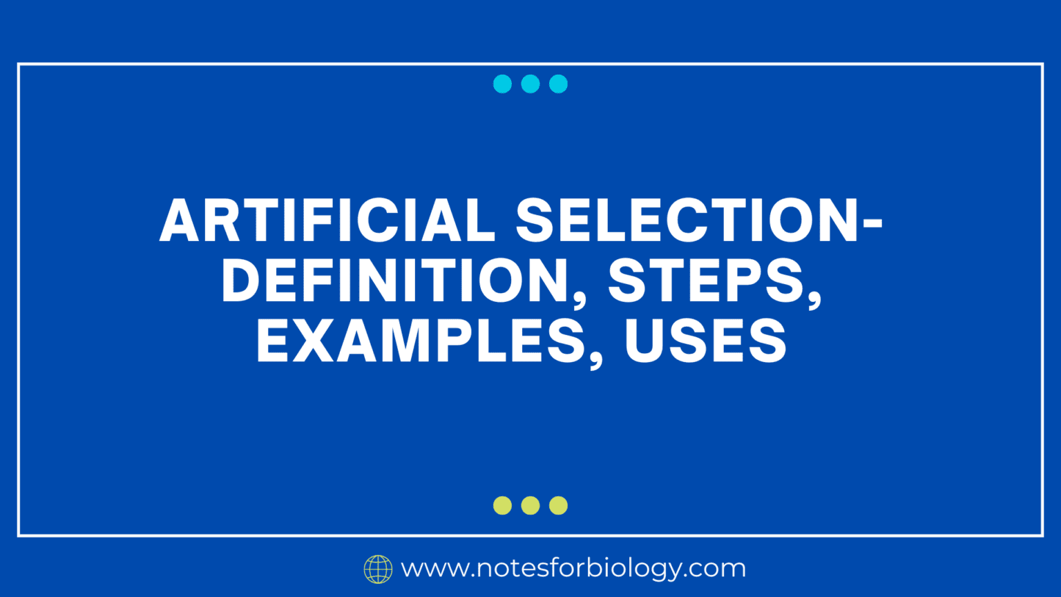 Artificial Selection- Definition, Steps, Examples, Uses Artificial Selection- Definition, Steps, Examples, Uses