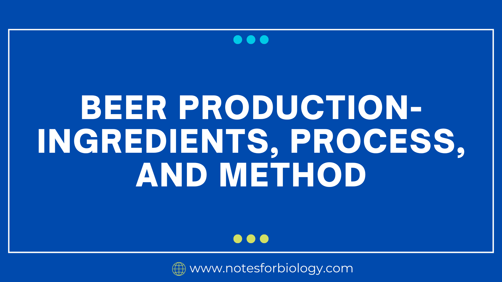 Beer Production- Ingredients, Process, and Method