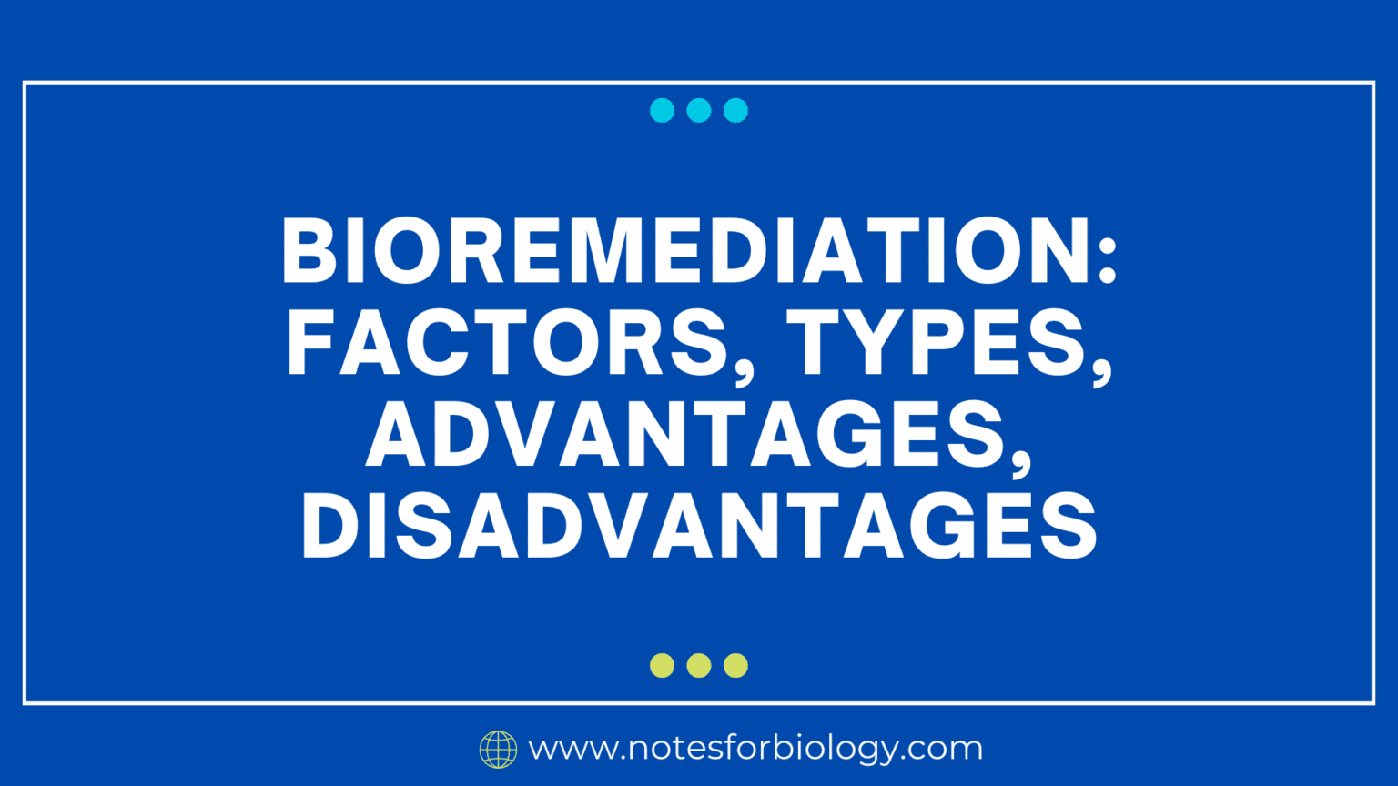 Bioremediation: Factors, Types, Advantages, Disadvantages