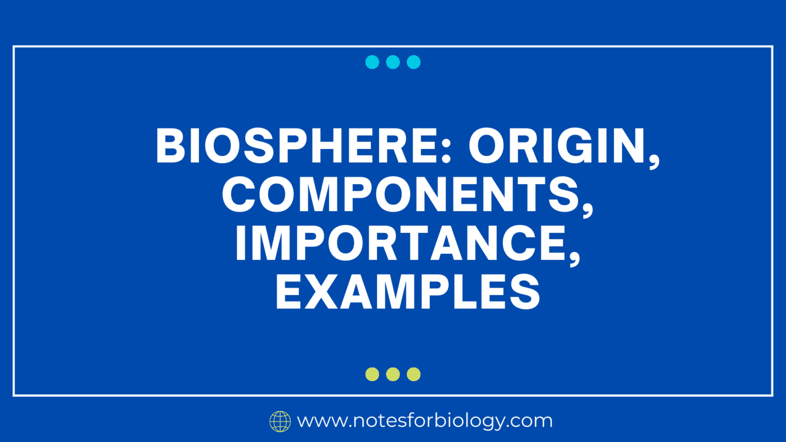 Biosphere Origin, Components, Importance, Examples