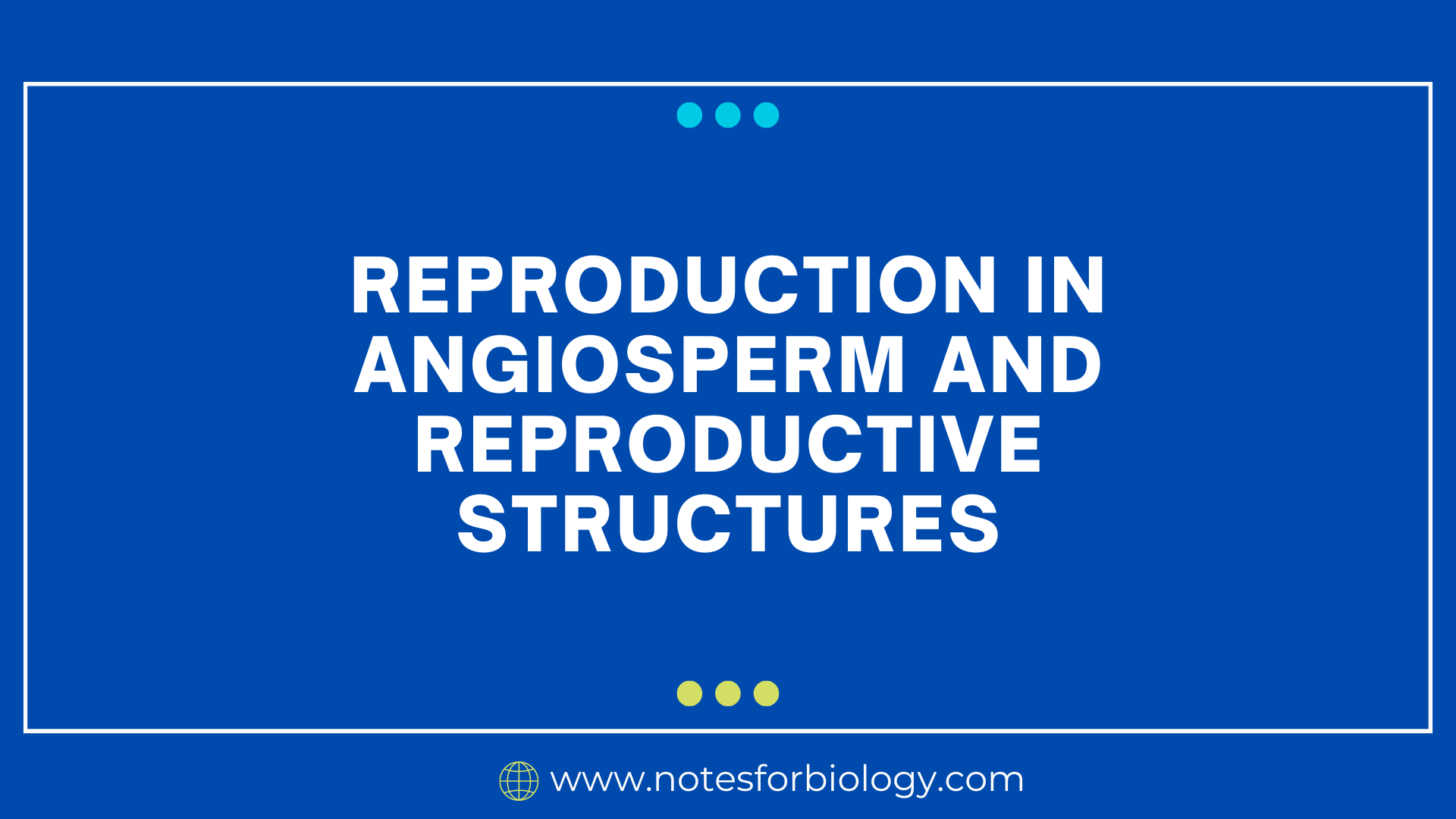 Reproduction in Angiosperm and Reproductive structures