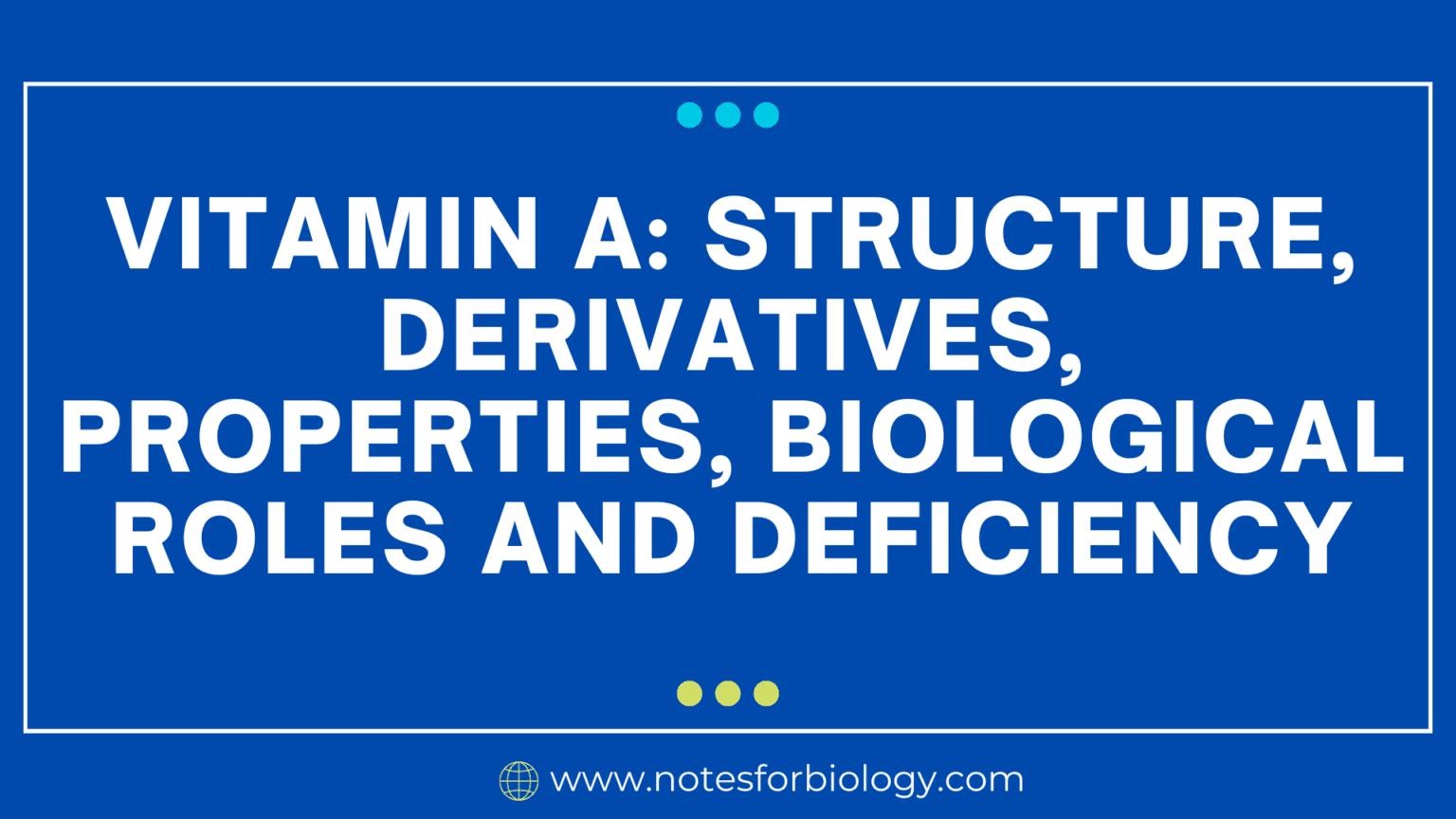 Vitamin A: Structure, derivatives, Properties, Biological.